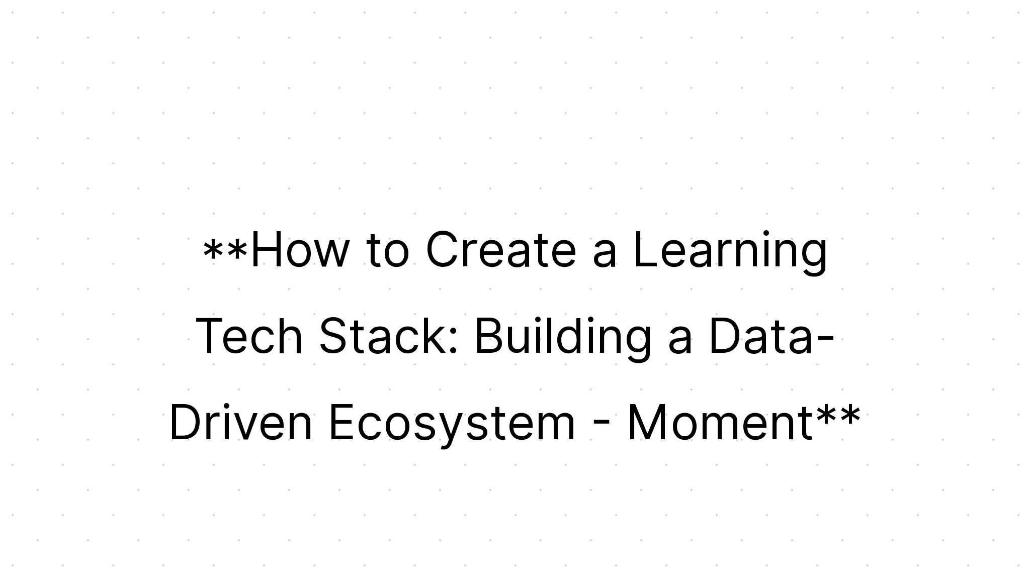 Moment: How to Create a Learning Tech Stack: Building a Data-Driven Ecosystem | ELE Group